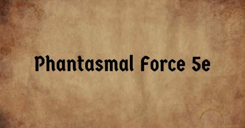 Phantasmal Force 5e – The Ultimate Guide 2024 - Game Out